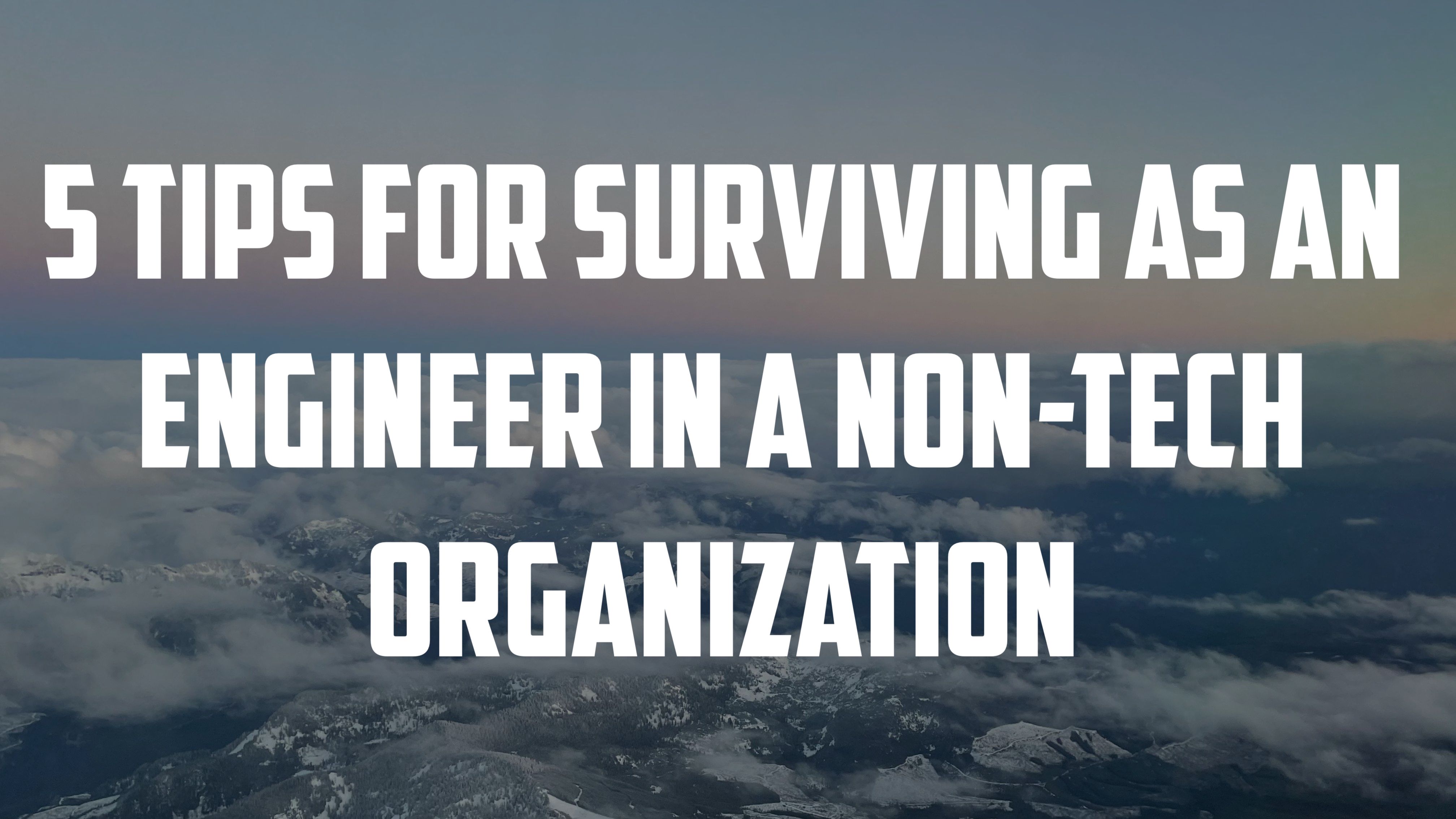 5 Tips for Surviving as an Engineer in a Non-Tech Organization